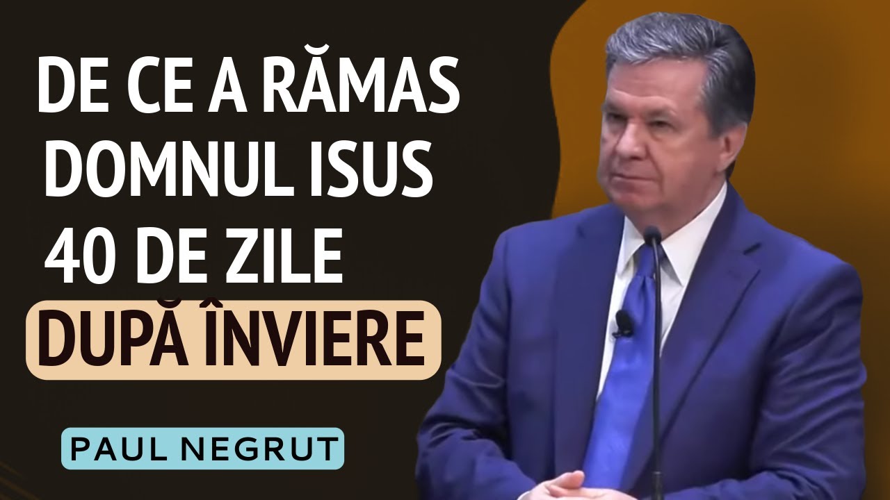 Paul Negruț - De ce a rămas Domnul Isus 40 de zile după înviere ...
