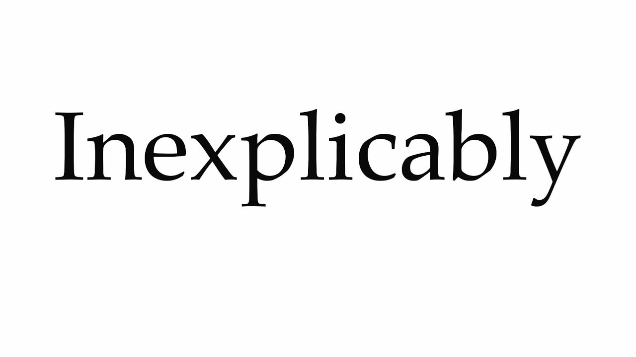 How to Pronounce Inexplicably - YouTube