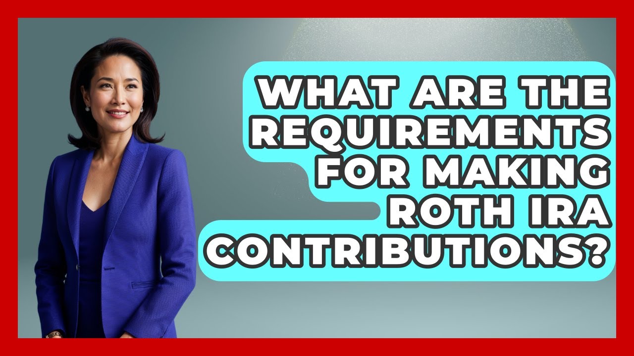 What Are The Requirements For Making Roth IRA Contributions? - Your ...