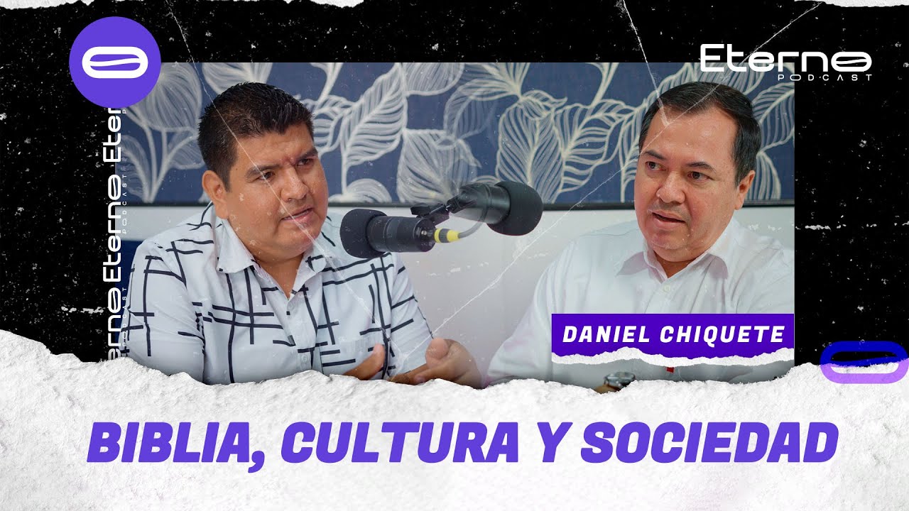 «BIBLIA, CULTURA Y SOCIEDAD» | DANIEL CHIQUETE | ETERNO 021 - YouTube
