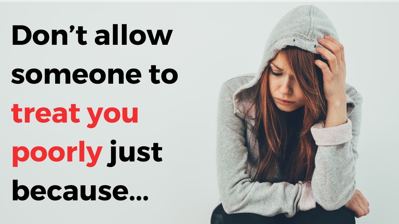 Don’t allow someone to treat you poorly just because... | Psychology ...