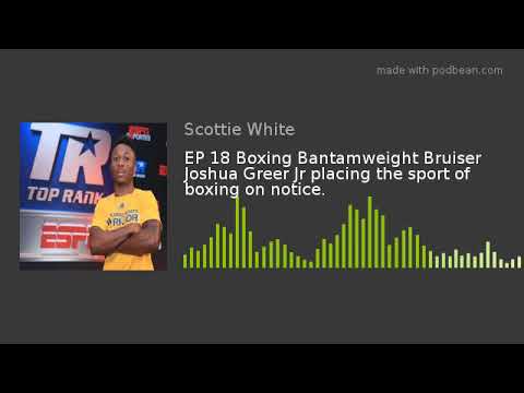 EP 18 Boxing Bantamweight Bruiser Joshua Greer Jr placing the sport of ...