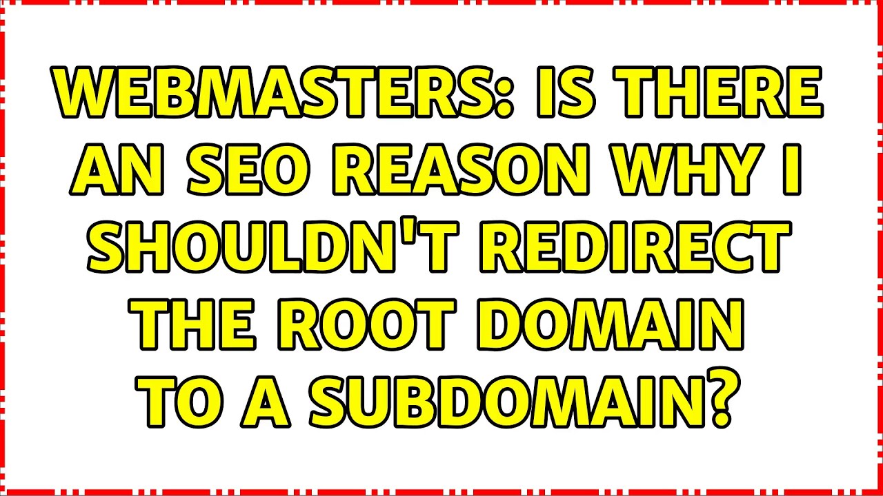 Webmasters Is There An Seo Reason Why I Shouldnt Redirect The Root