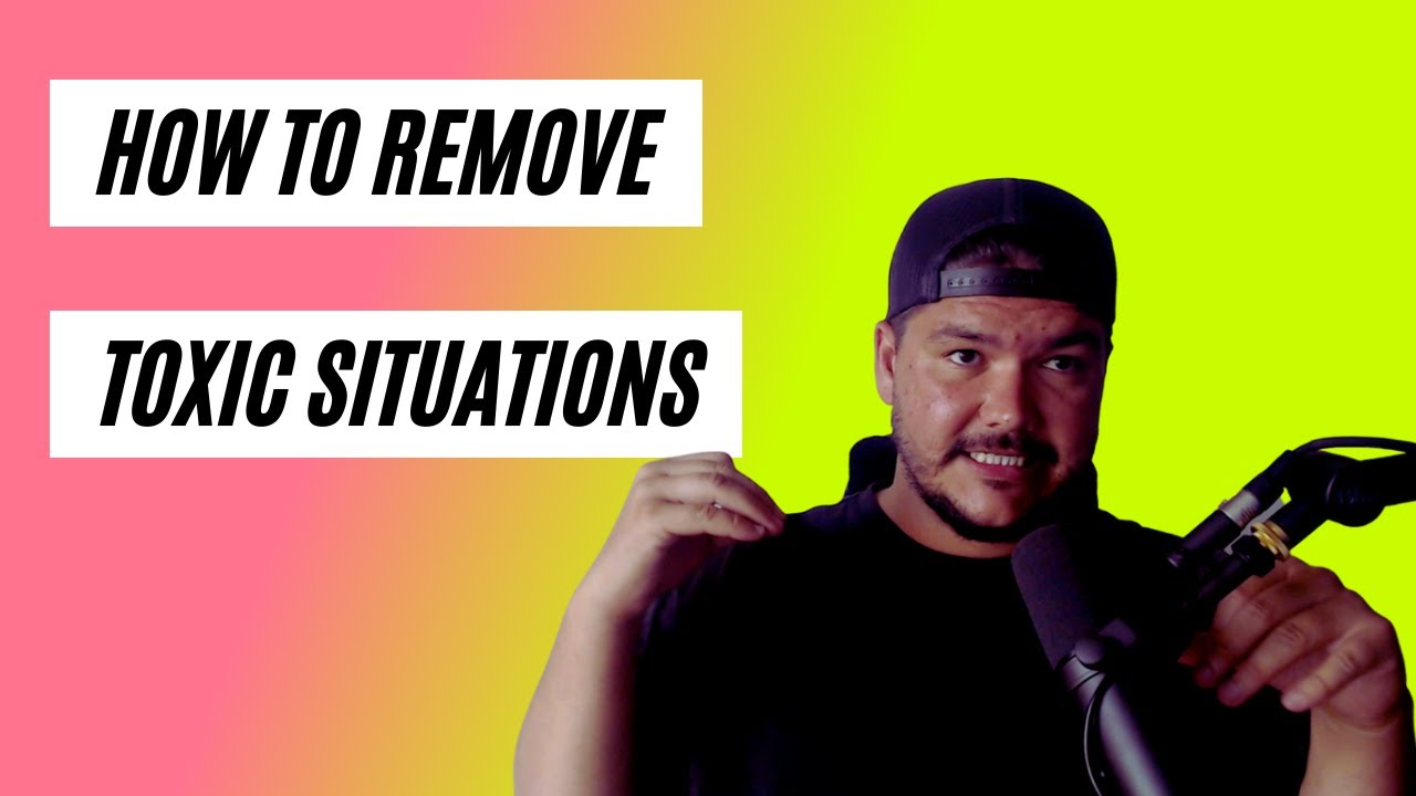 How To Remove Toxic Situations From Your Life - YouTube