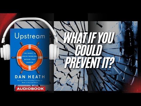 Upstream: The Quest to Solve Problems Before They Happen by Dan Heath (Audiobook Summary)