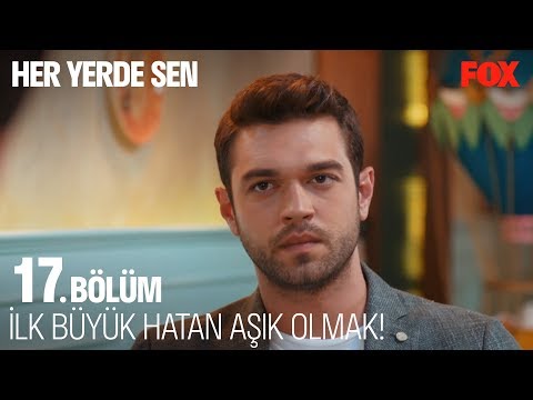 İlk büyük hatan aşık olmak! Her Yerde Sen 17. Bölüm