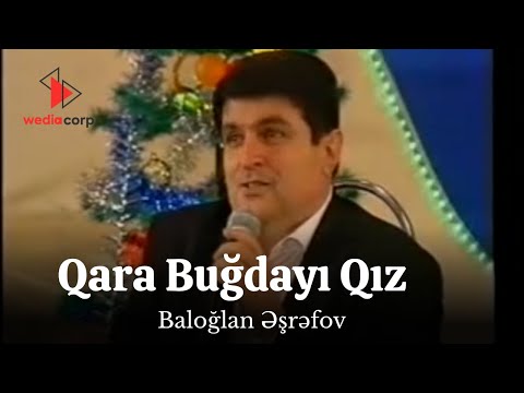 Baloğlan Əşrəfov - Qara Buğdayi Qız