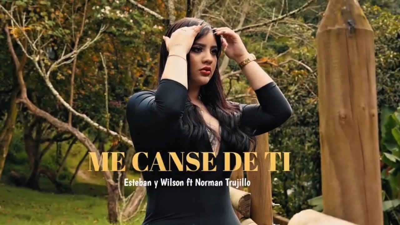 ME CANSÉ DE TI (4K). NORMAN TRUJILLO FT ESTEBAN Y WILSON. - YouTube
