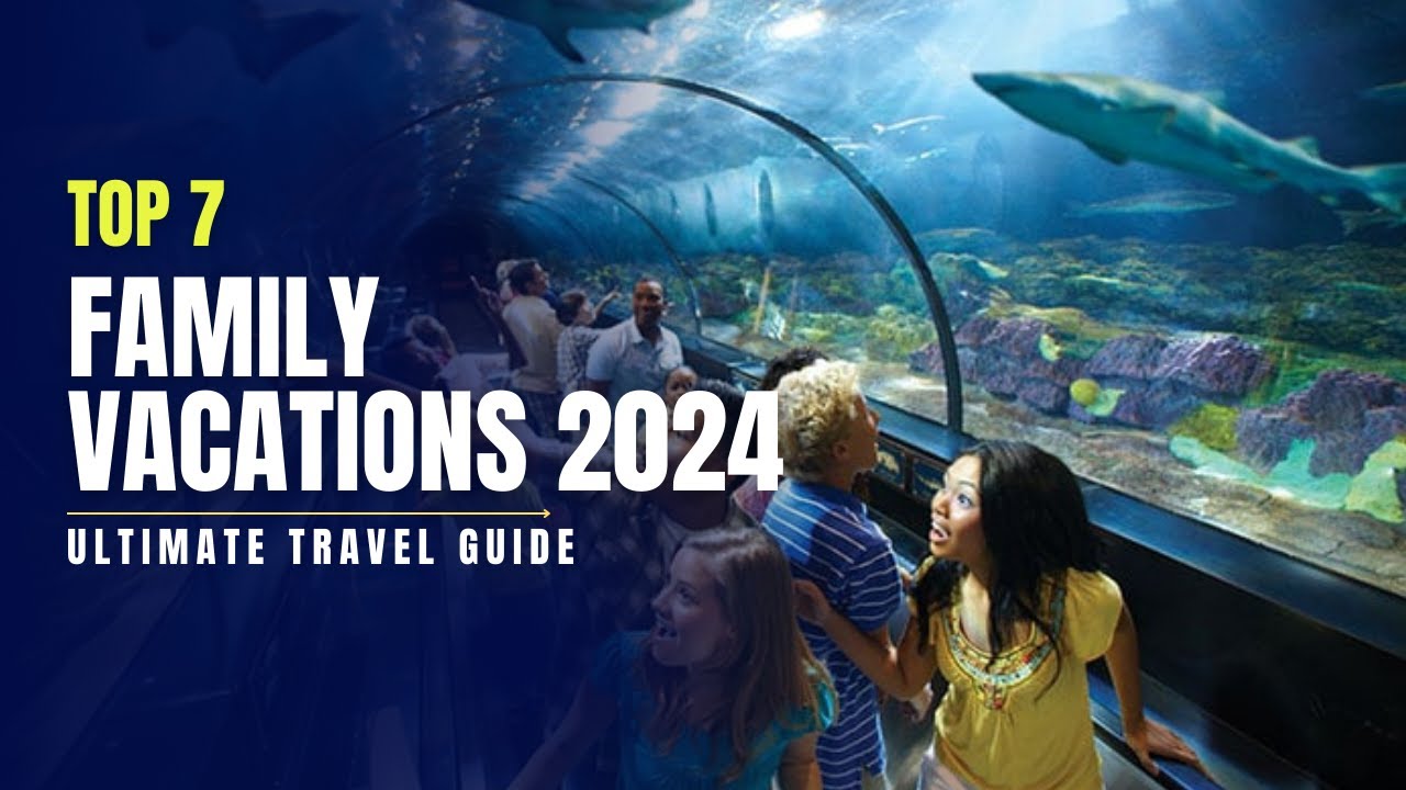 Top 7 Best Family Vacations 2024 | Ultimate Travel Guide - YouTube