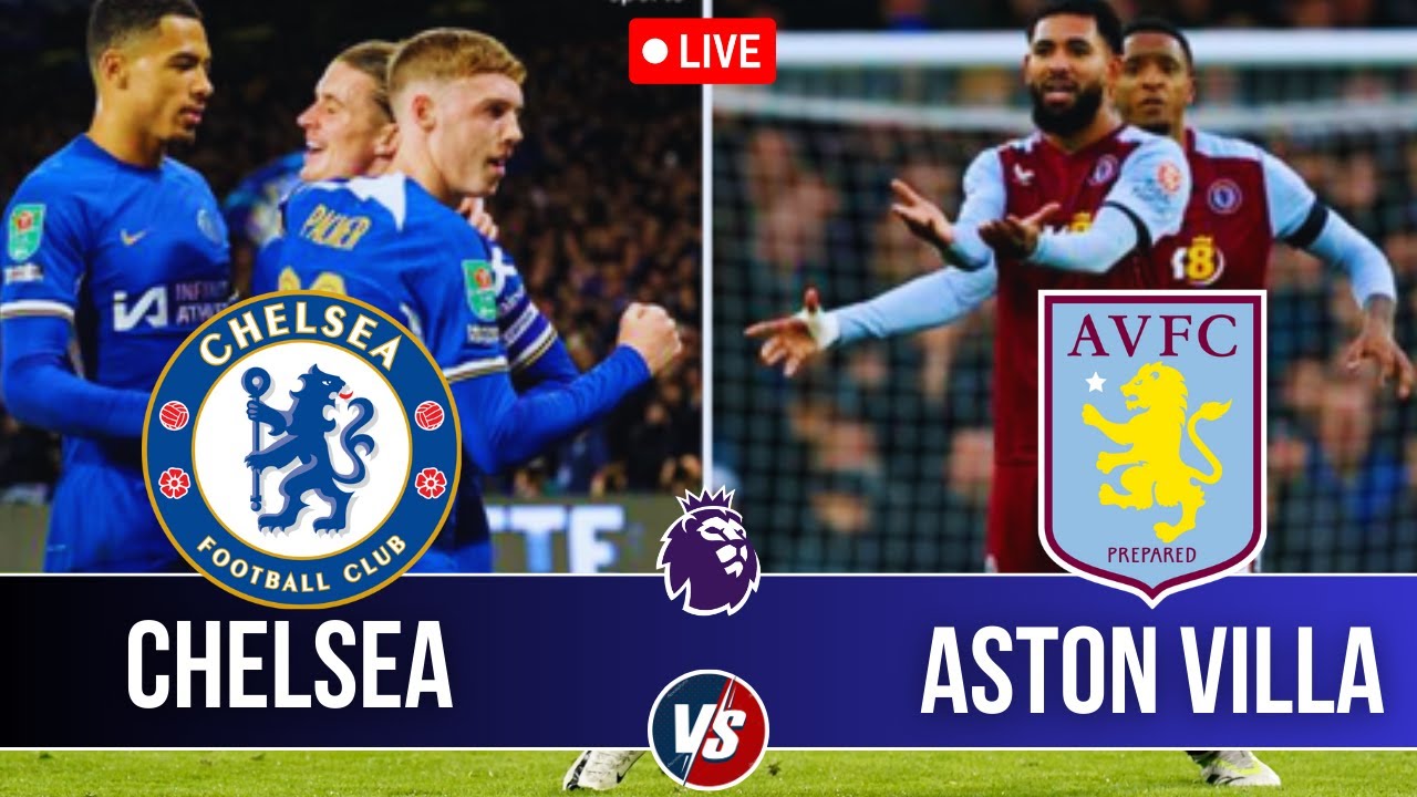 CHELSEA vs ASTON VILLA | Premier League Football Commentary + Scores ...