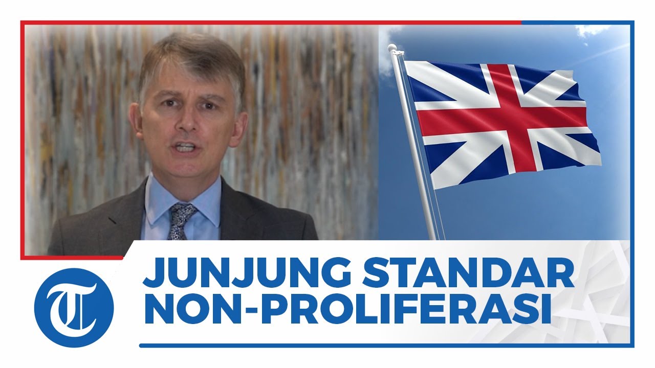 Dubes Inggris: AUKUS Junjung Tinggi Standar Non-Proliferasi Nuklir ...