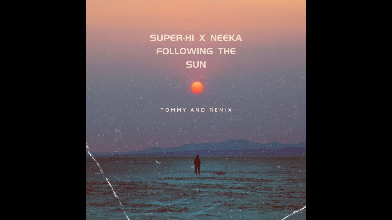 SUPER-Hi x NEEKA - Following The Sun(Tommy And Remix) - YouTube