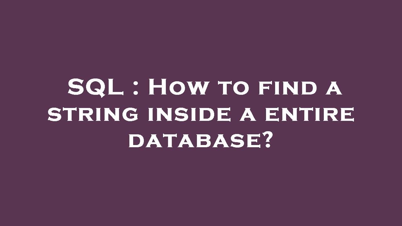 SQL How To Find A String Inside A Entire Database YouTube SQL How To Find A String Inside A Entire Database YouTube
