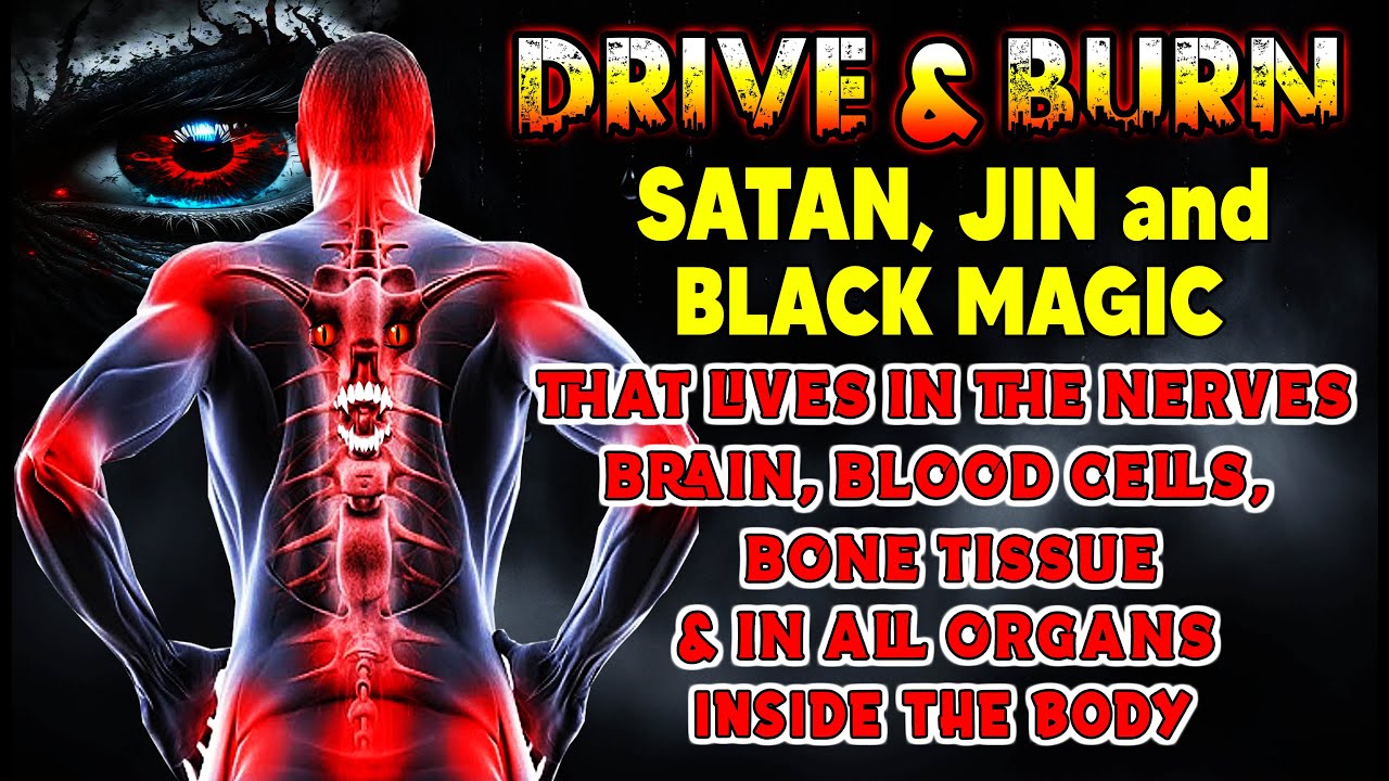 DRIVE AND BURN SATAN, JINN, DEMONS AND BLACK MAGIC IN YOUR BODY! THE ...