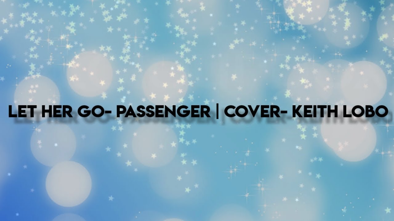 Let Her Go- Passenger | Cover- Keith Lobo - YouTube