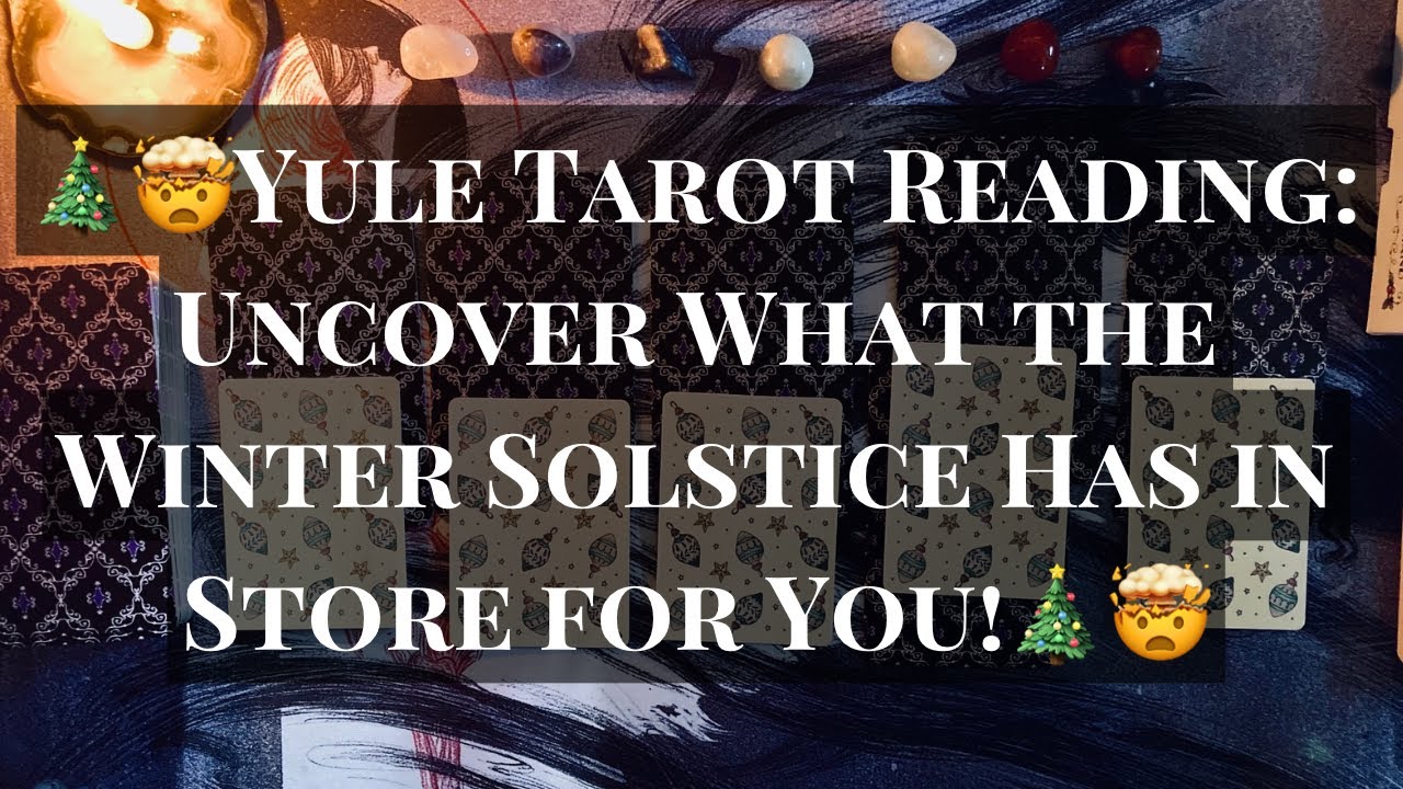 Yule Tarot Reading: UNCOVER what the Winter Solstice has in store for ...