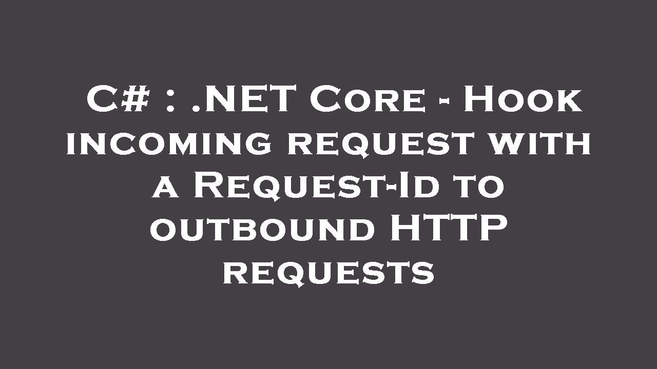 C# : .NET Core - Hook incoming request with a Request-Id to outbound ...