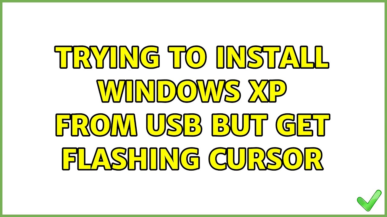 Trying to Install Windows XP From USB but get Flashing Cursor (2 ...