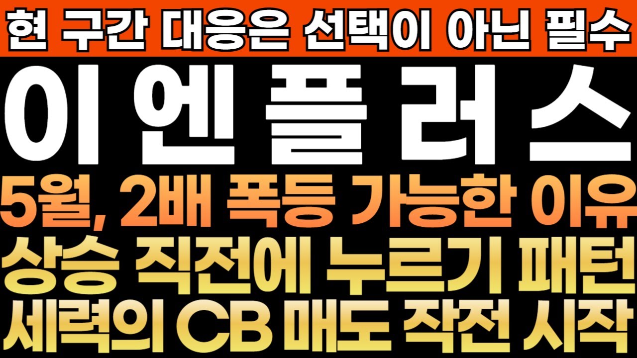 이엔플러스 주가전망 현 구간 대응은 선택이 아닌 필수 5월 2배 폭등 가능한 이유 상승 직전에 누르기 패턴 세력의 Cb 매도 작전 시작 최프로