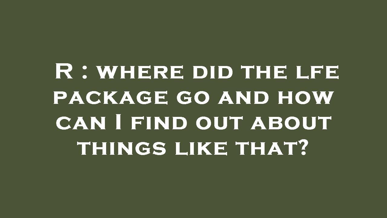 R : where did the lfe package go and how can I find out about things ...