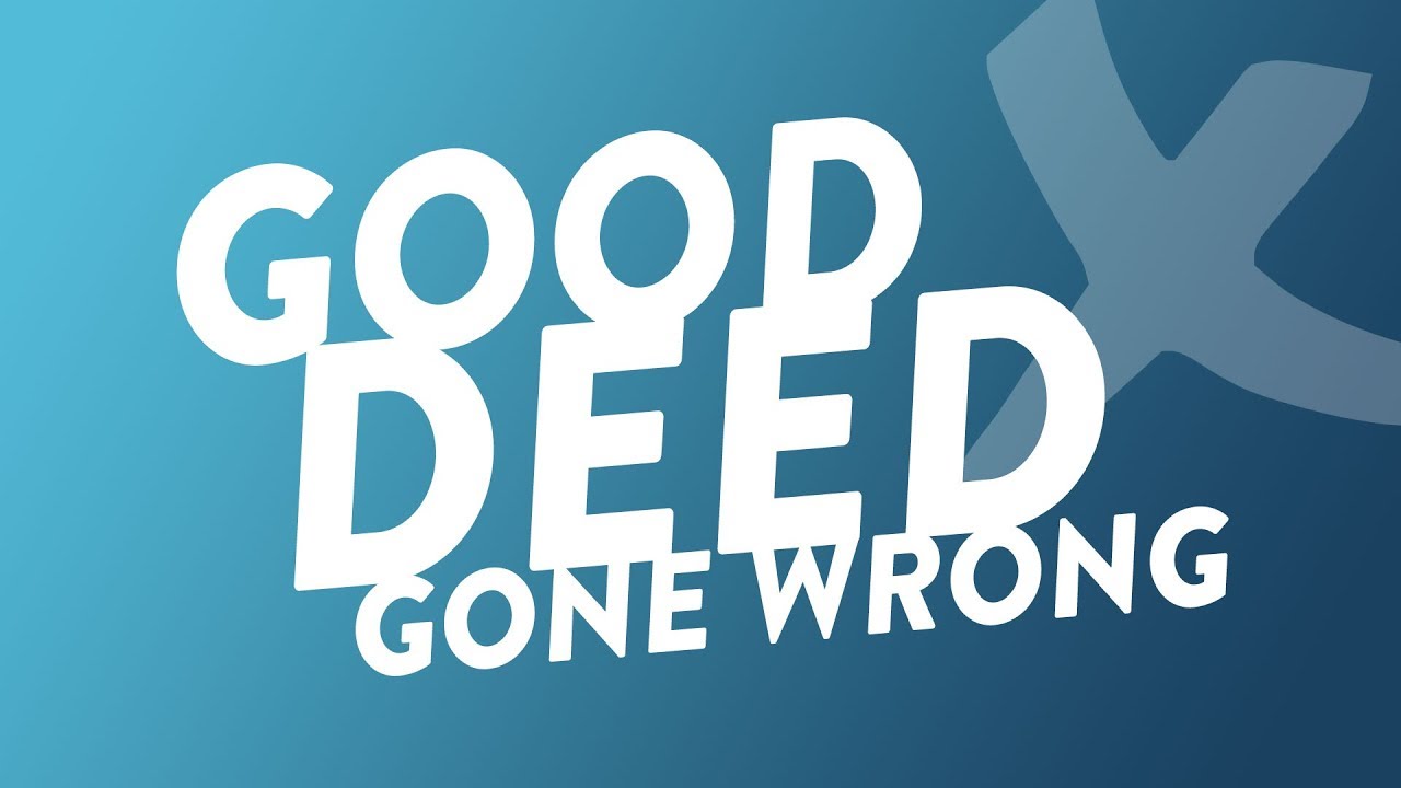 Good Deed Gone Wrong YouTube good-deed-gone-wrong-youtube
