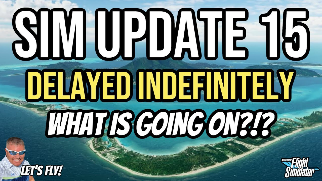 Sim Update 15 Delayed Indefinitely | Microsoft Flight Simulator Sim ...