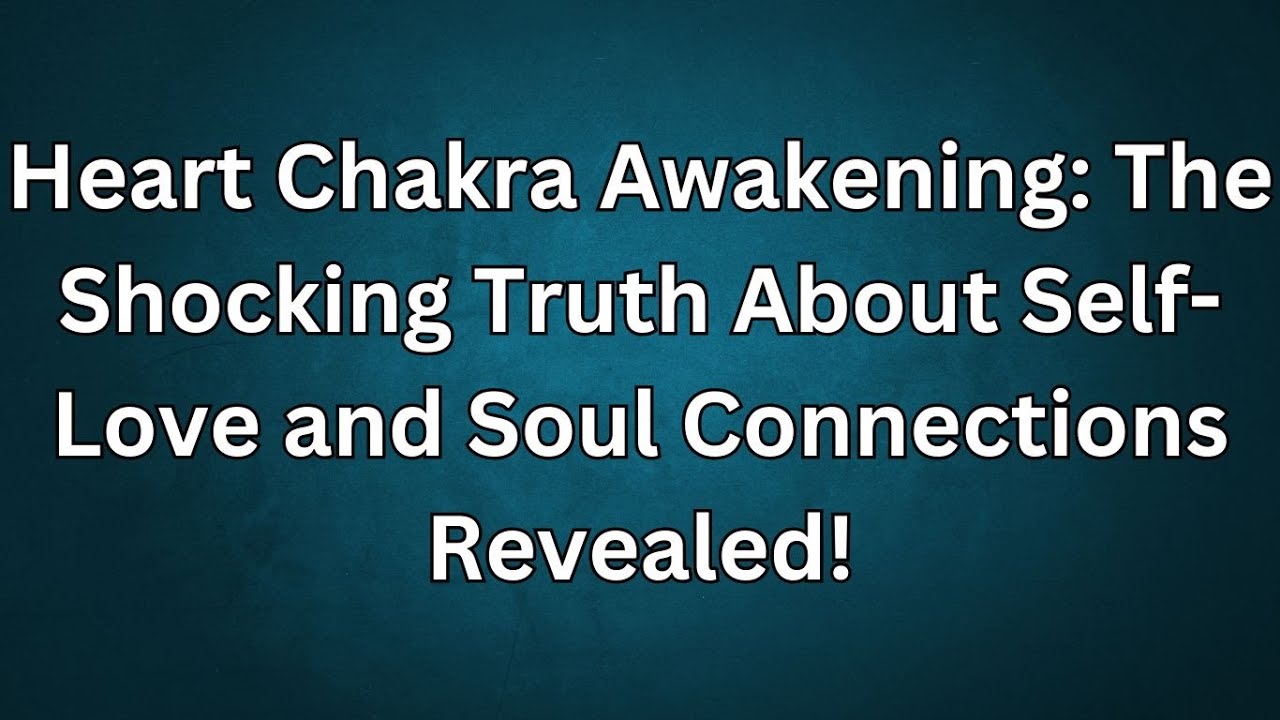 Heart Chakra Awakening: The Shocking Truth About Self-Love and Soul ...