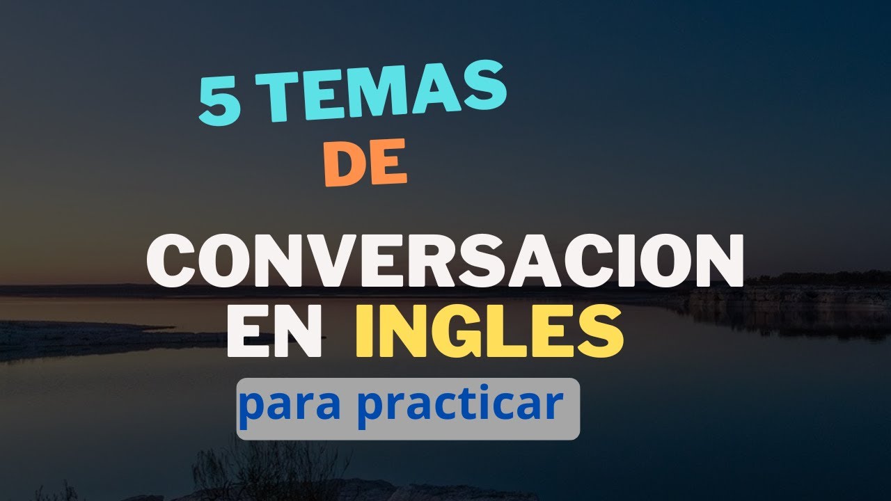 5 temas de conversaciones en ingles para practicar y hablar con fluidez ...