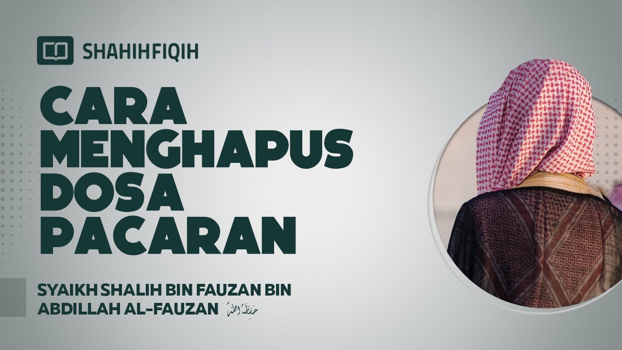 Agar Dosa Pacaran Terhapus - Syaikh Shalih bin Fauzan bin Abdillah Al ...