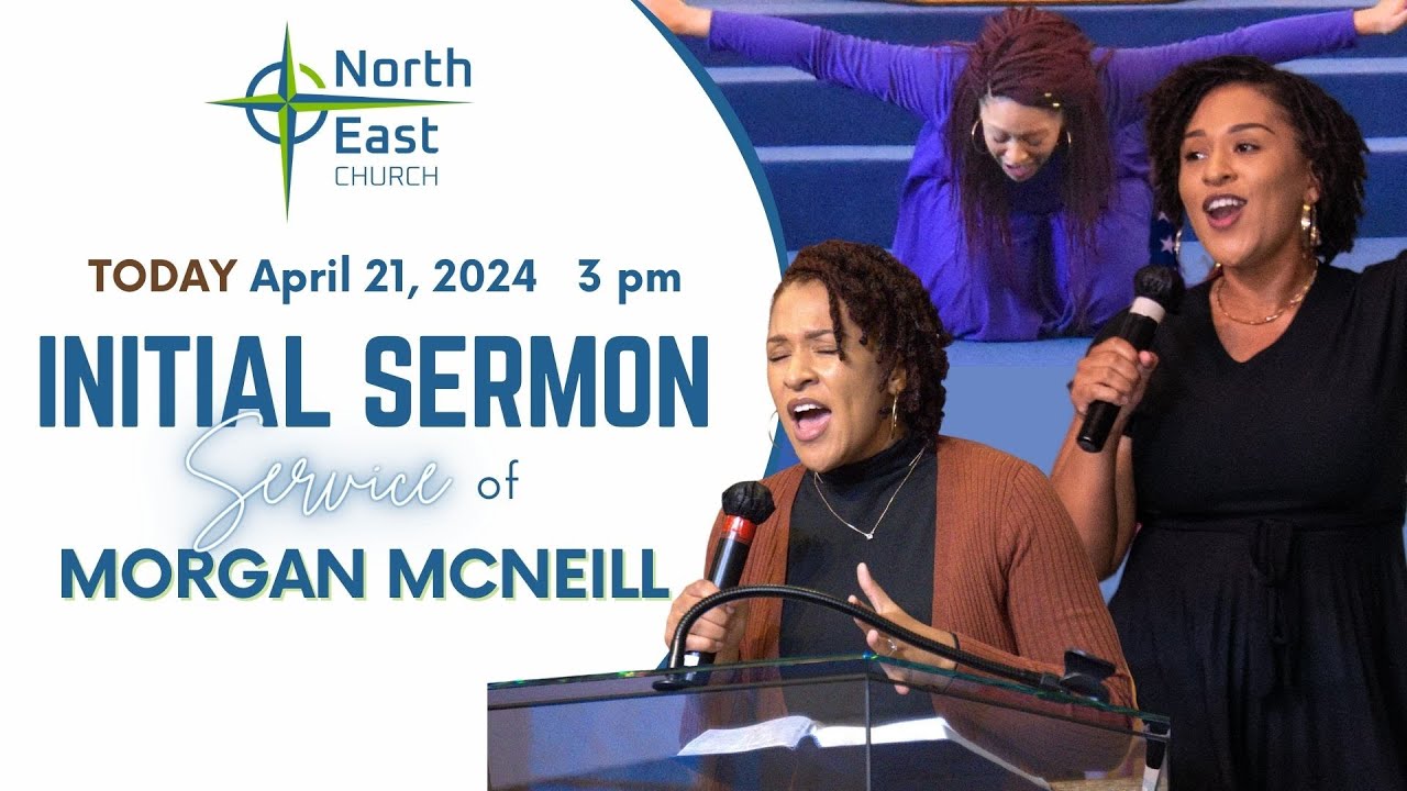Initial Sermon of Min. Morgan McNeill - Sunday, April 21, 2024 - 3 pm ...