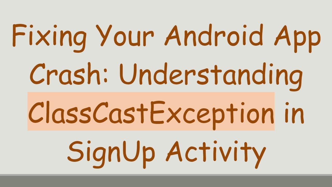 Fixing Your Android App Crash Understanding Classcastexception In