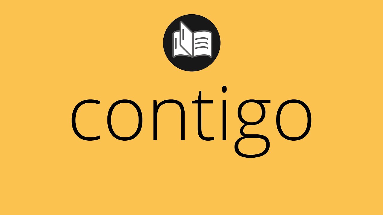 Que significa CONTIGO • contigo SIGNIFICADO • contigo DEFINICIÓN • Que ...
