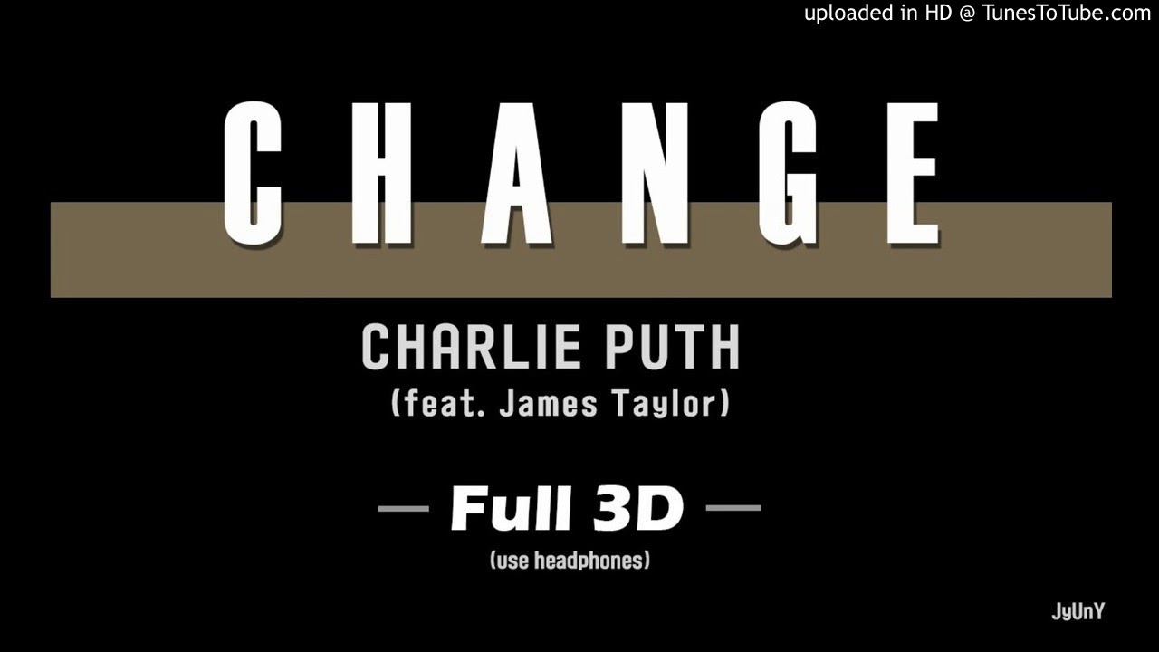 CHARLIE PUTH - (FULL 3D Audio) CHANGE (feat. James Taylor) - YouTube