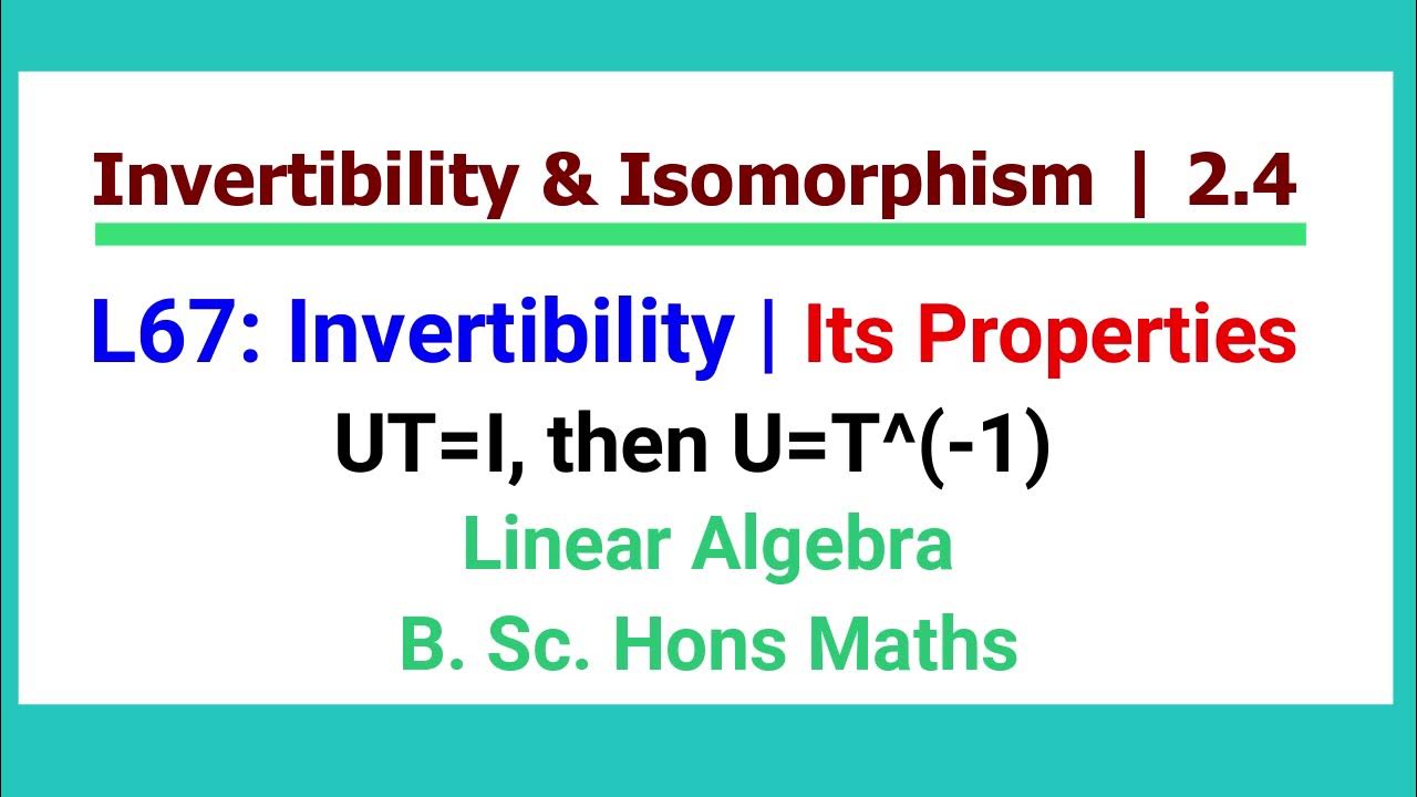 L67 | Invertibility | Its Properties | Isomorphism | Linear Algebra ...