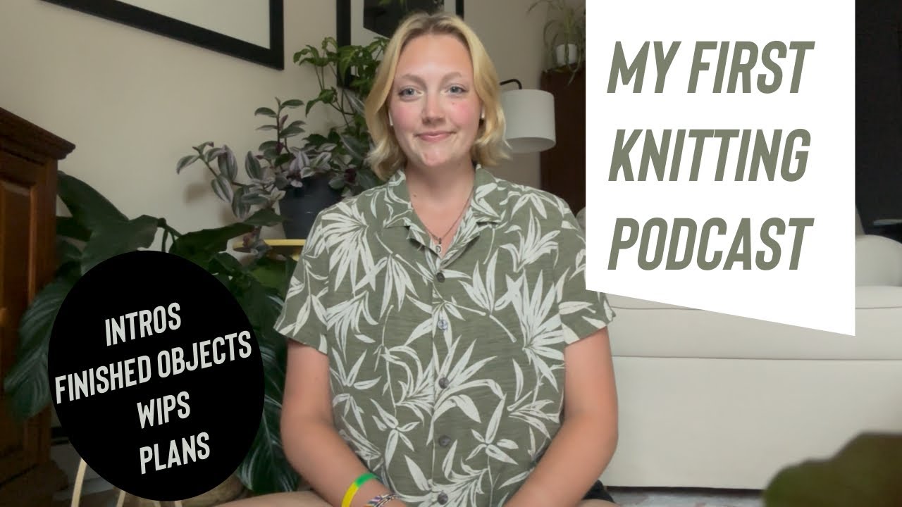 Knitting Podcast No. 1: Introducing Myself, Finished Objects, Self ...