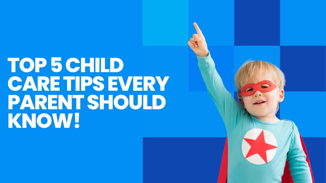 Top 5 Child Care Tips Every Parent Should Know. - YouTube