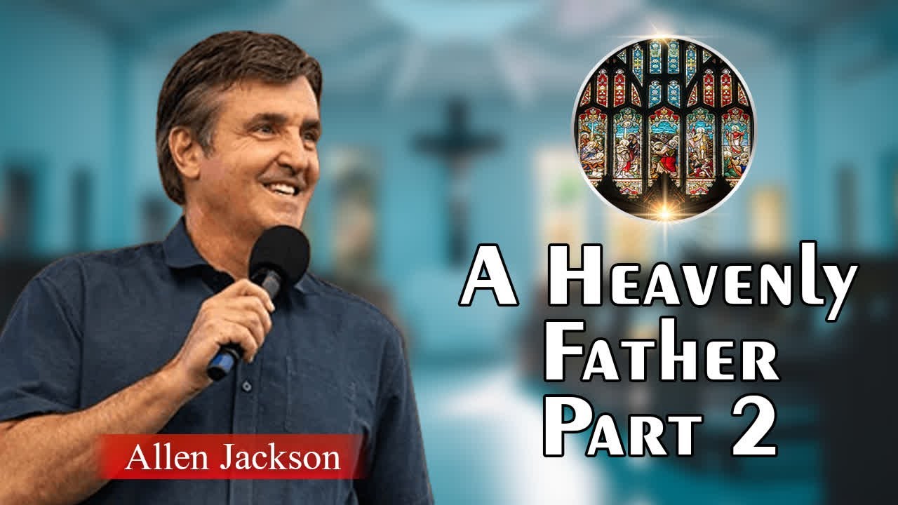 Allen Jackson Full Sermons - A Heavenly Father - Part 2 - YouTube