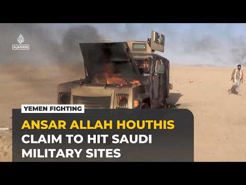 Houthis claim attacks on Saudi military sites near Yemen’s border