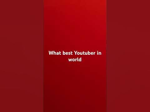 What best YouTuber of word - YouTube