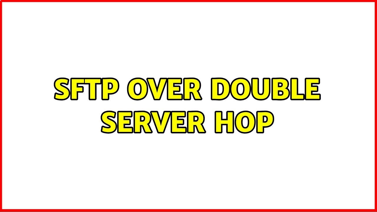 SFTP over double server hop (3 Solutions!!) - YouTube