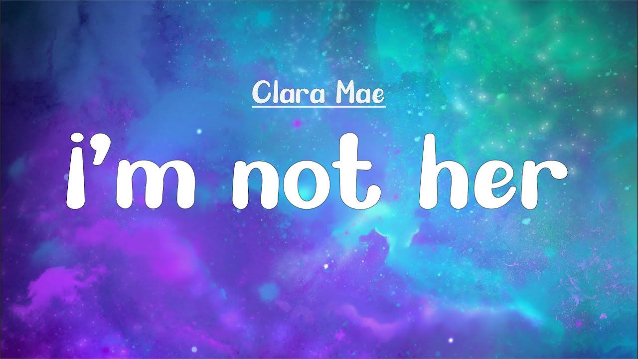 Clara Mae - I'm Not Her (Lyrics) - YouTube