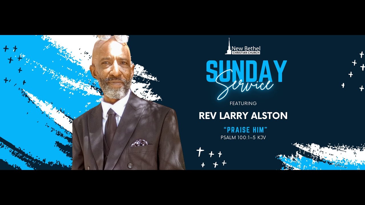 New Bethel Christian Church LIVE | “Praise Him” feat. Rev. Larry Alston ...
