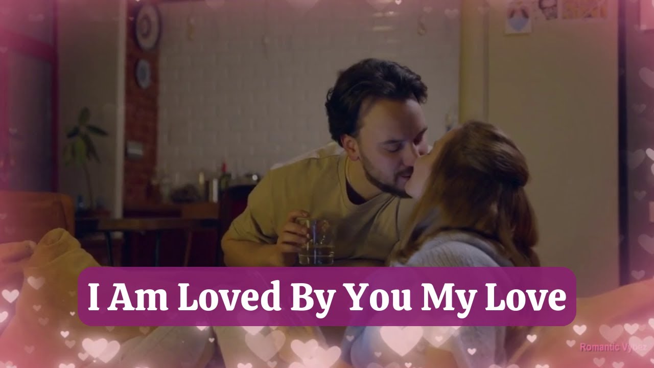 I Am Loved By You My Love - Heartfelt Romantic Love Song - YouTube