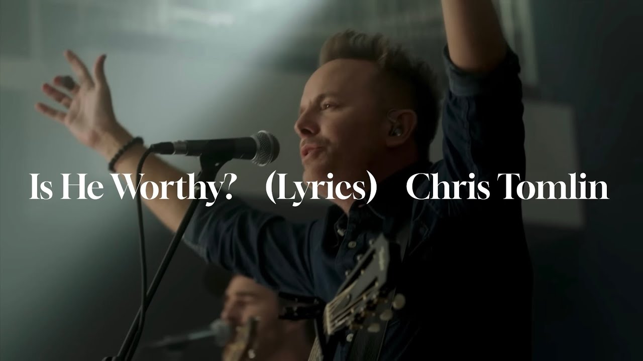 Is He Worthy? (Live) Lyrics - Chris Tomlin (Written By Andrew Peterson ...