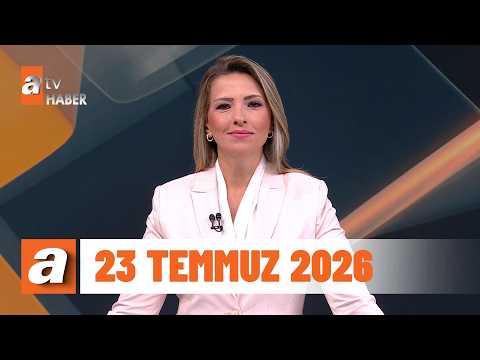 atv Ana Haber | 23 Temmuz 2026