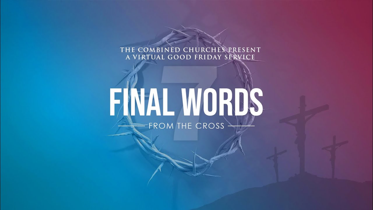 the Seven Final Words from the Cross | Combined Churches Virtual Good ...
