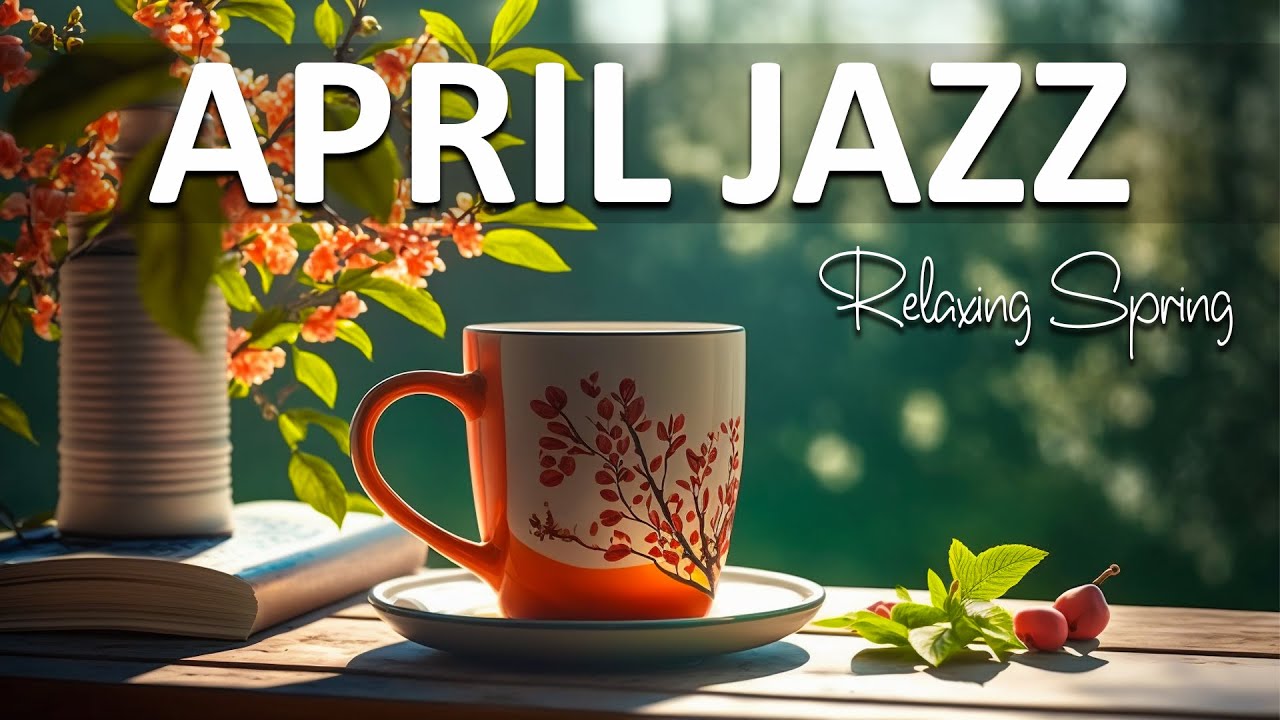 April Jazz Music ☕ Sweet April Jazz and Delicate Spring Bossa Nova ...