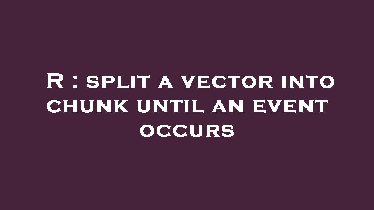 R : split a vector into chunk until an event occurs - YouTube