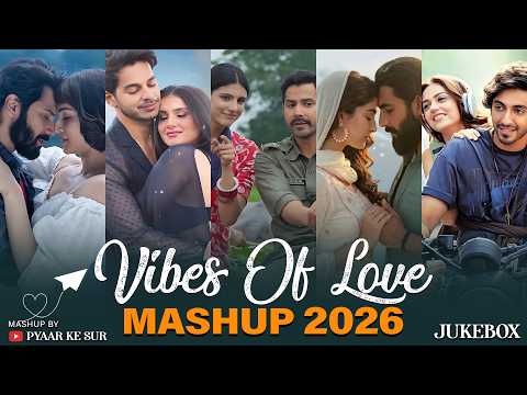 Vibes of Love Mashup 2026 | Bollywood Love Songs Mashup | Hindi Love Songs Nonstop Jukebox 2026