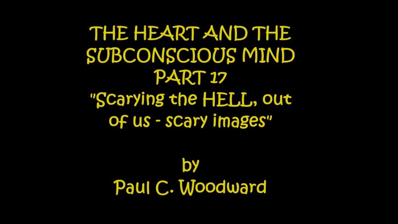 THE HEART AND THE SUBCONSCIOUS MIND Part 17 "Scary Images of the ...